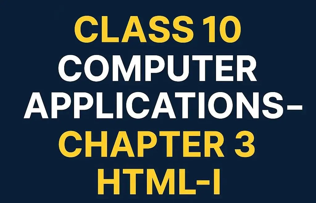 Class 10 Computer Applications – Chapter 3: HTML-I